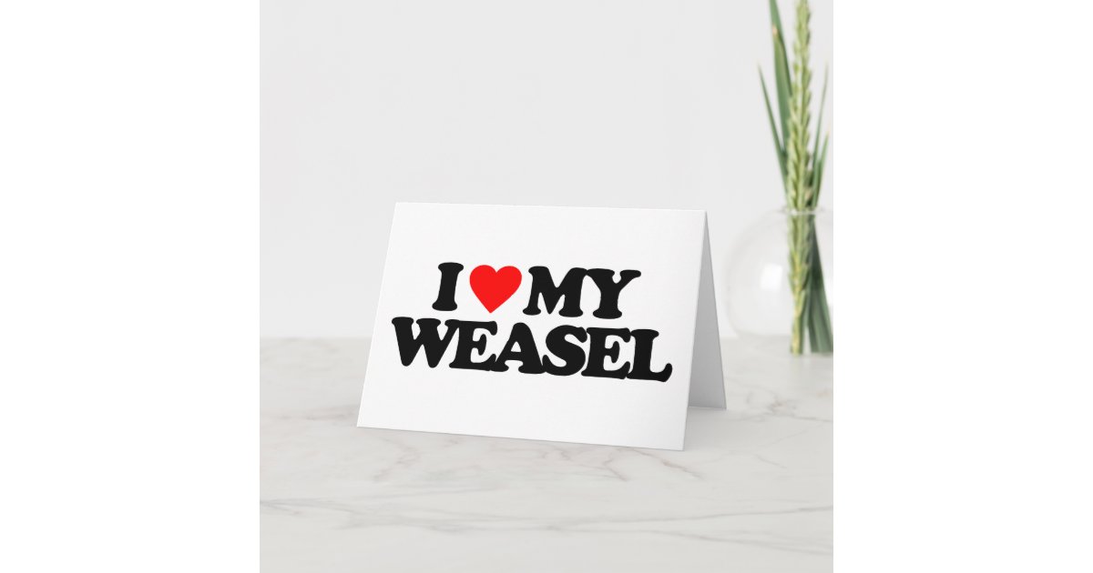 I LOVE MY WEASEL CARD | Zazzle