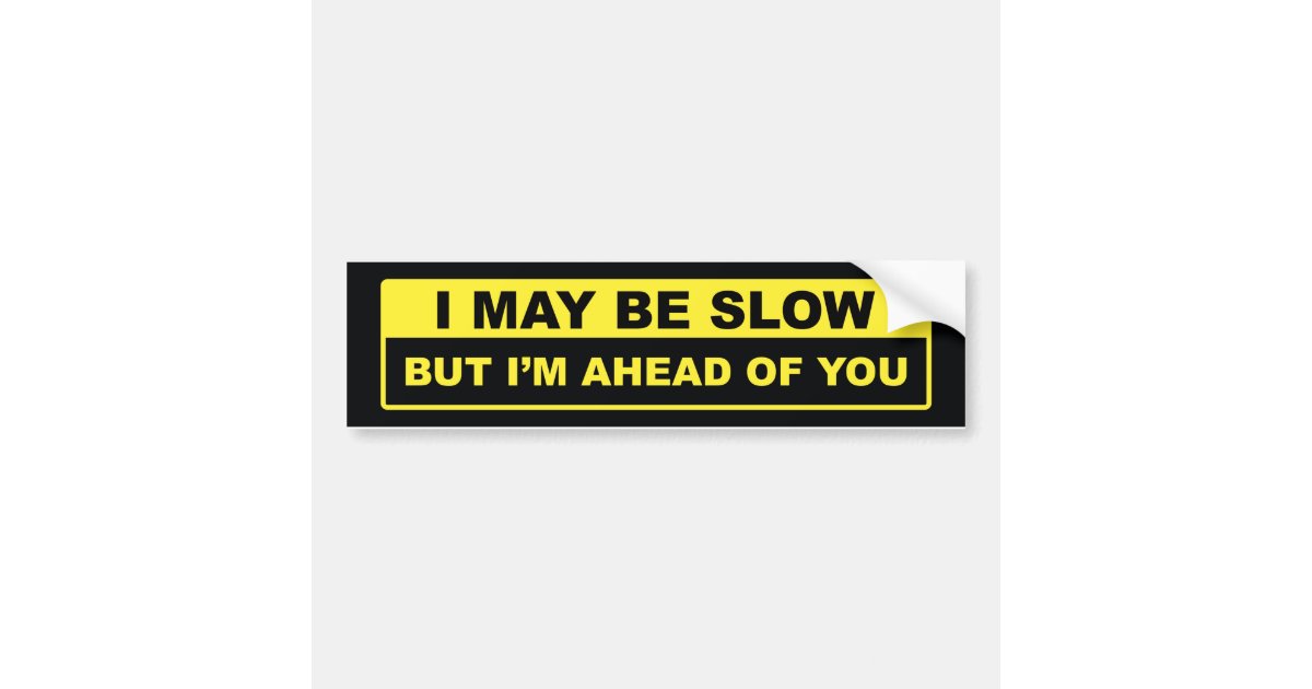 I May Be Slow Bumper Sticker | Zazzle