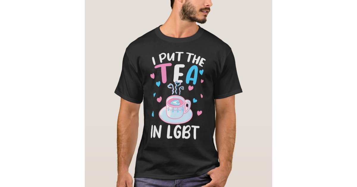 I Put The Tea In Lgbt Transgender Lgbtq Gay Pride T-Shirt | Zazzle