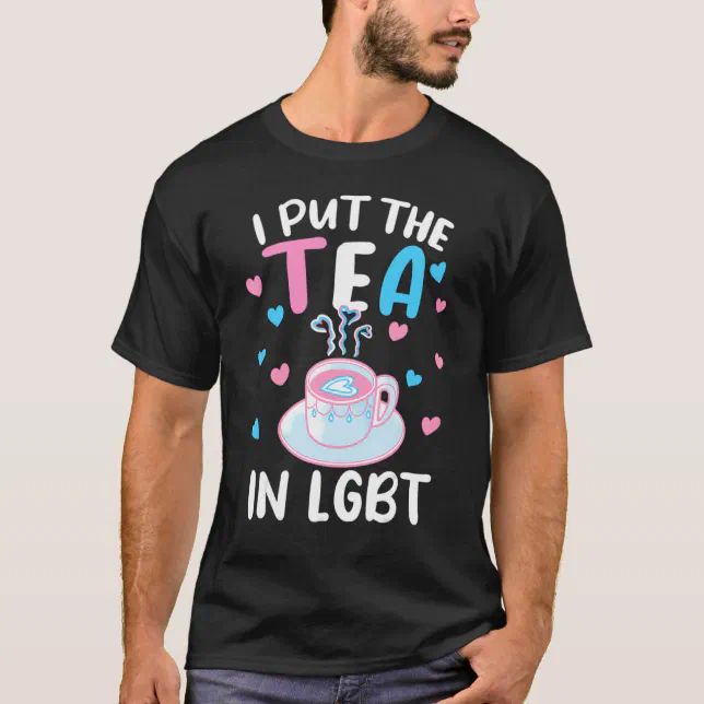 I Put The Tea In Lgbt Transgender Lgbtq Gay Pride T-Shirt | Zazzle