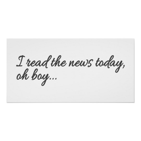 I read the news today, oh boy... poster | Zazzle.co.uk