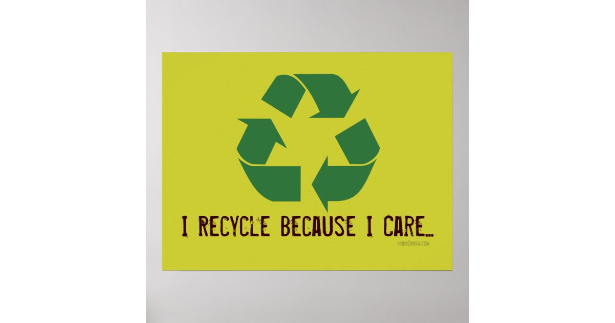 I Recycle Because I Care Poster | Zazzle