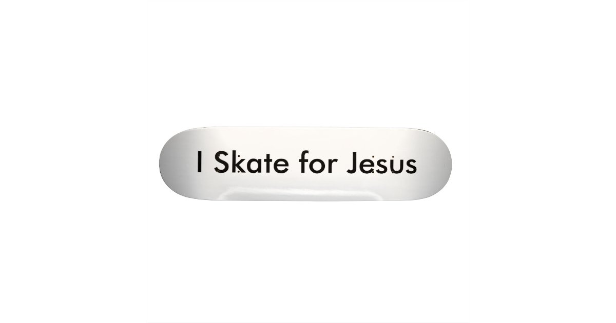 I Skate for Jesus Skateboard | Zazzle.co.uk