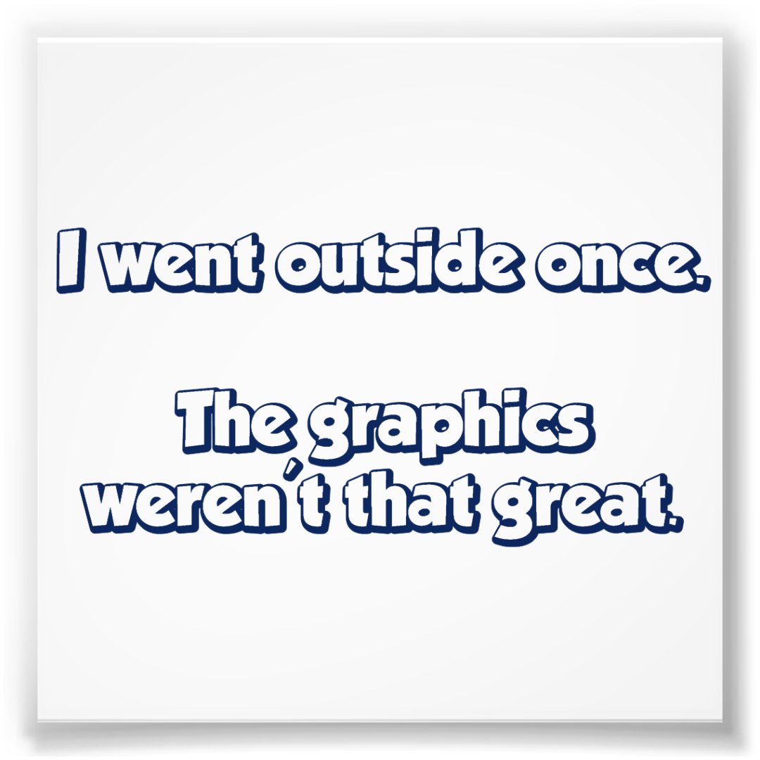 I Went Outside Once. Graphics Weren't Great. Photo Print | Zazzle