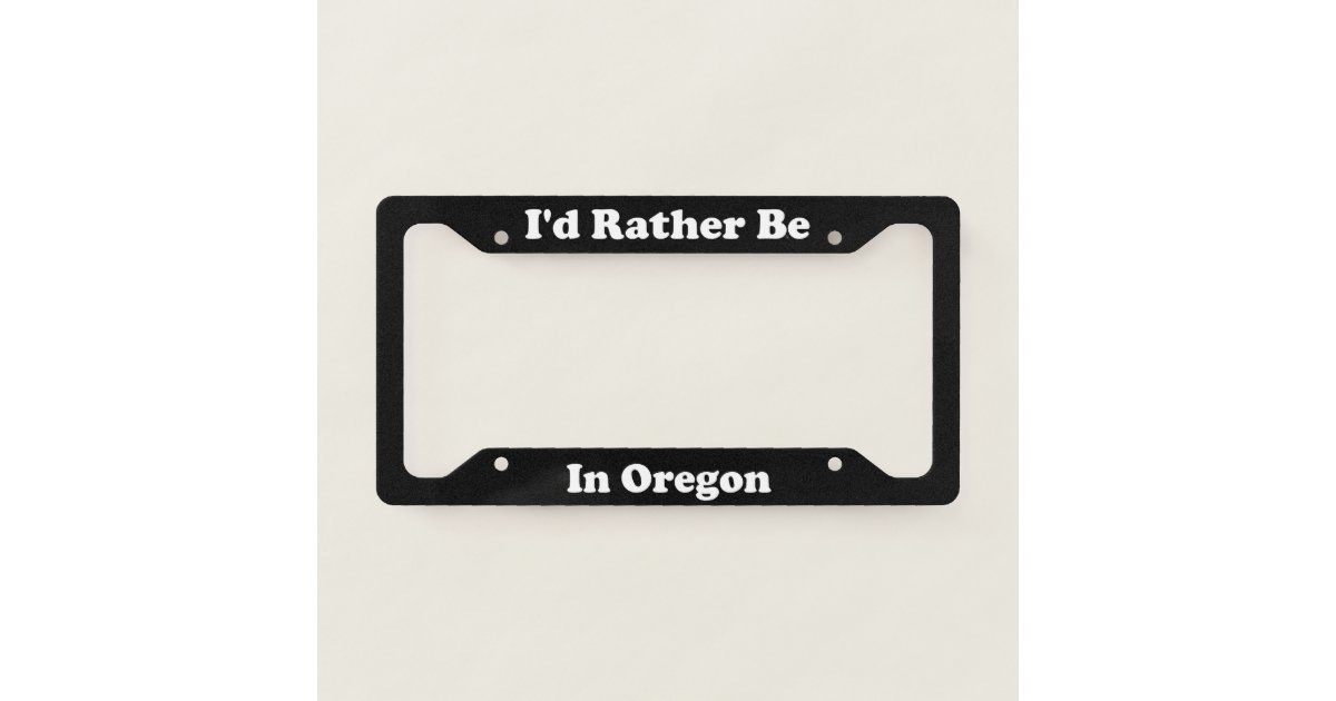 Id Rather Be In Oregon Licence Plate Frame | Zazzle