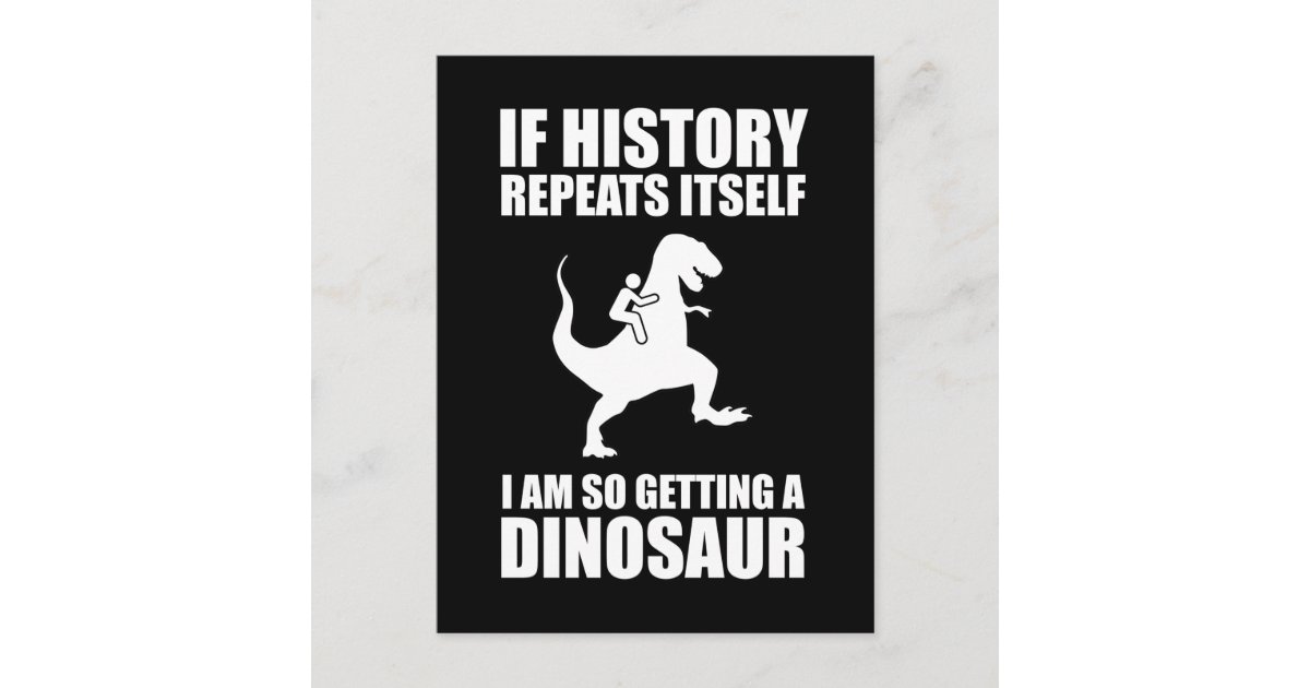 If History Repeats Itself I Am Getting A Dinosaur Postcard | Zazzle