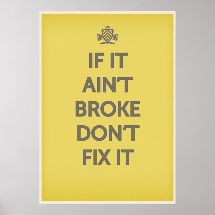 If It Ain't Broke Dont' Fix It Poster | Zazzle.co.uk