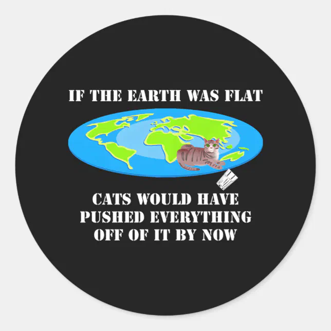 If The Earth Was Flat Cats Would Have Pushed Classic Round Sticker | Zazzle