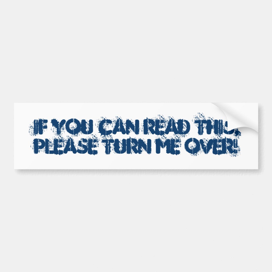 If you can read this,please TURN me over! Bumper Sticker | Zazzle
