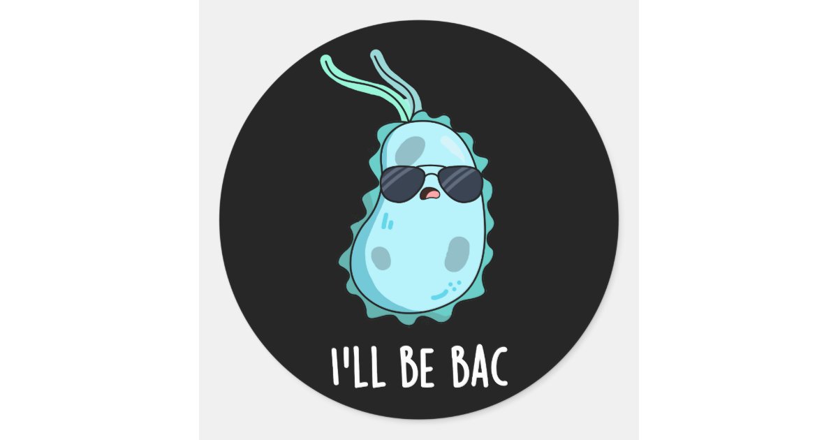 I'll Be Bac Funny Biology Bacteria Pun Dark BG Classic Round Sticker ...