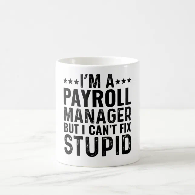 I'M A Payroll Manager But I Can't Fix Stupid Coffee Mug | Zazzle