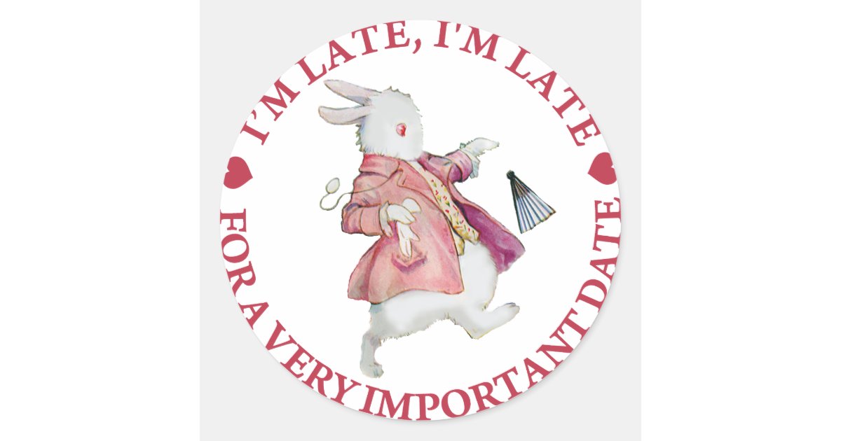 I'm Late, I'm Late For a Very Important Date! Classic Round Sticker ...