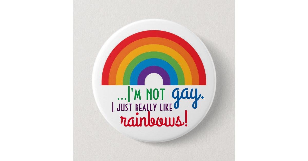 I'm Not Gay, I Just Really Like Rainbows! 7.5 Cm Round Badge | Zazzle