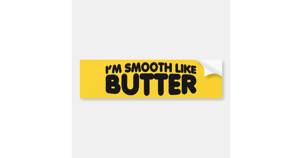 I'm Smooth Like Butter Bumper Sticker | Zazzle