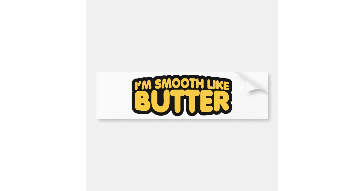 I'm Smooth Like Butter Bumper Sticker | Zazzle