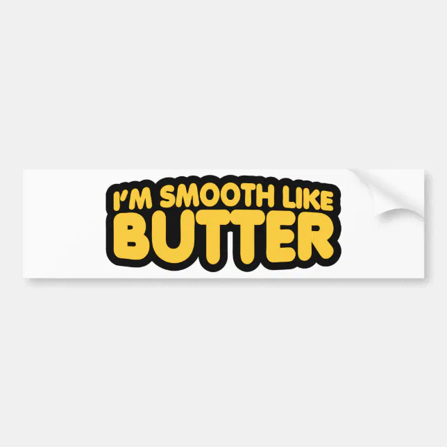 I'm Smooth Like Butter Bumper Sticker | Zazzle