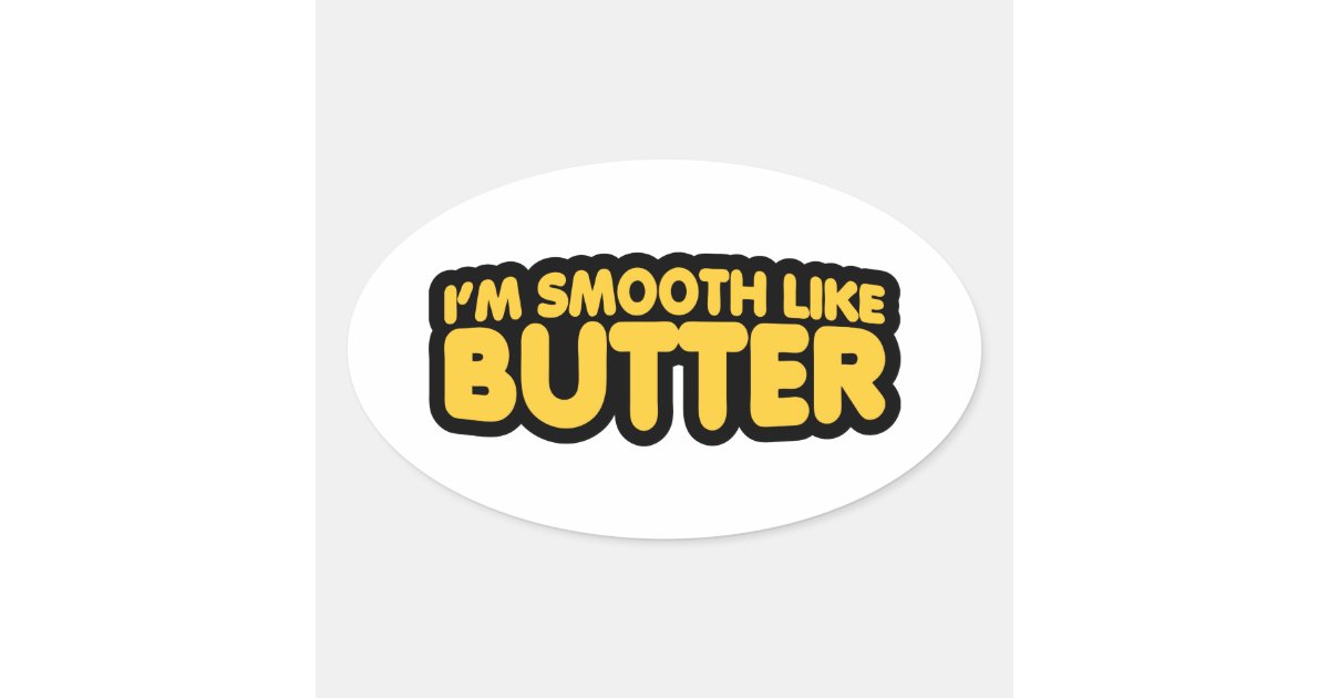 I'm Smooth Like Butter Oval Sticker | Zazzle
