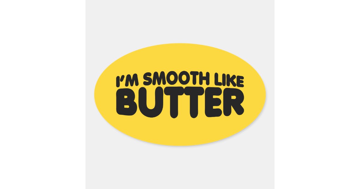 I'm Smooth Like Butter Oval Sticker | Zazzle