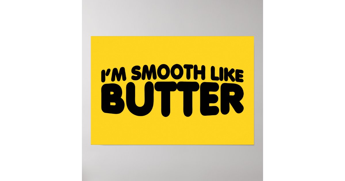I'm Smooth Like Butter Poster | Zazzle