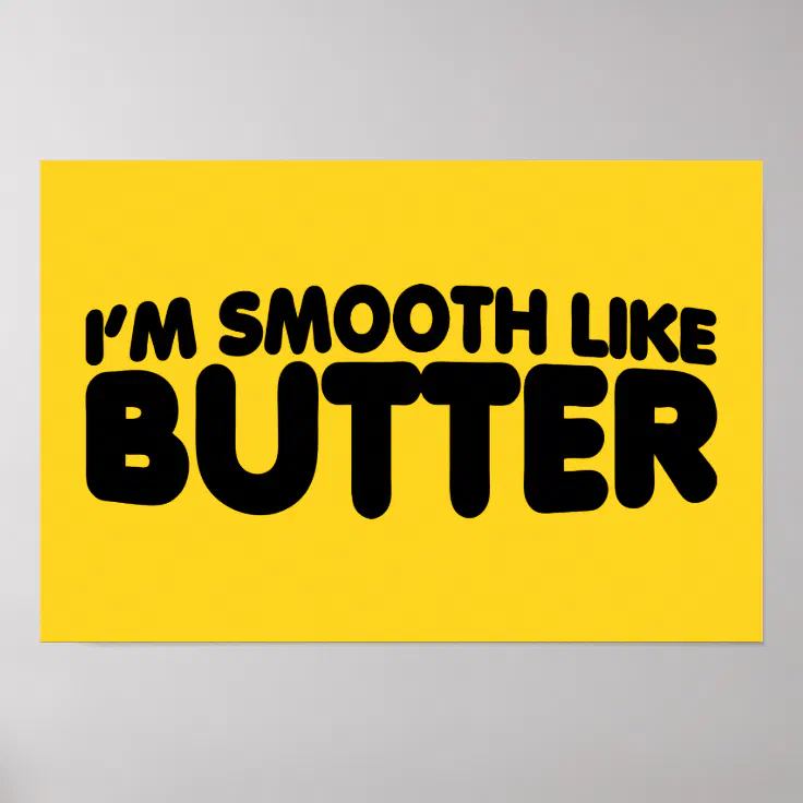 I'm Smooth Like Butter Poster | Zazzle