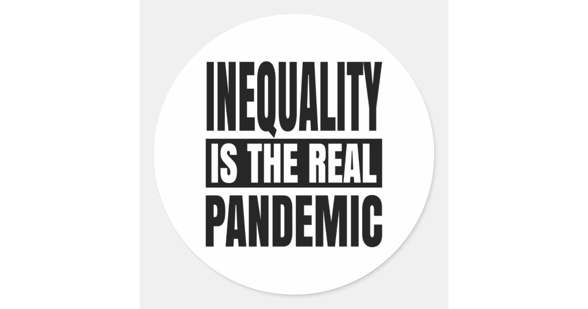 Inequality is the real pandemic classic round sticker | Zazzle