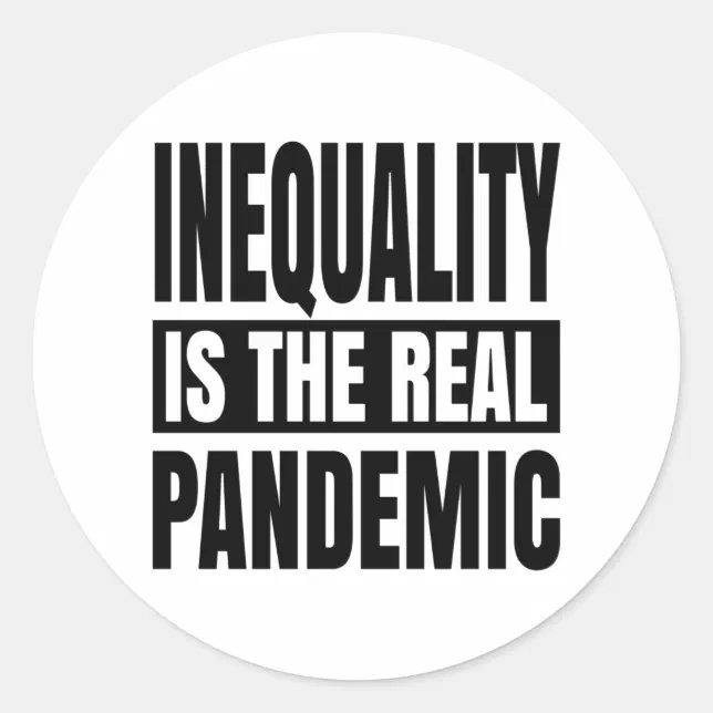 Inequality is the real pandemic classic round sticker | Zazzle