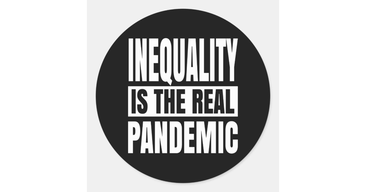 Inequality is the real pandemic classic round sticker | Zazzle