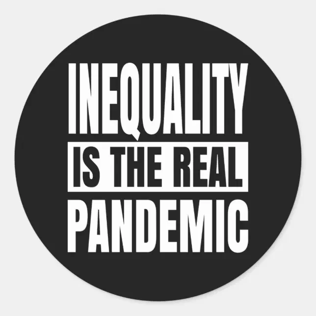 Inequality is the real pandemic classic round sticker | Zazzle