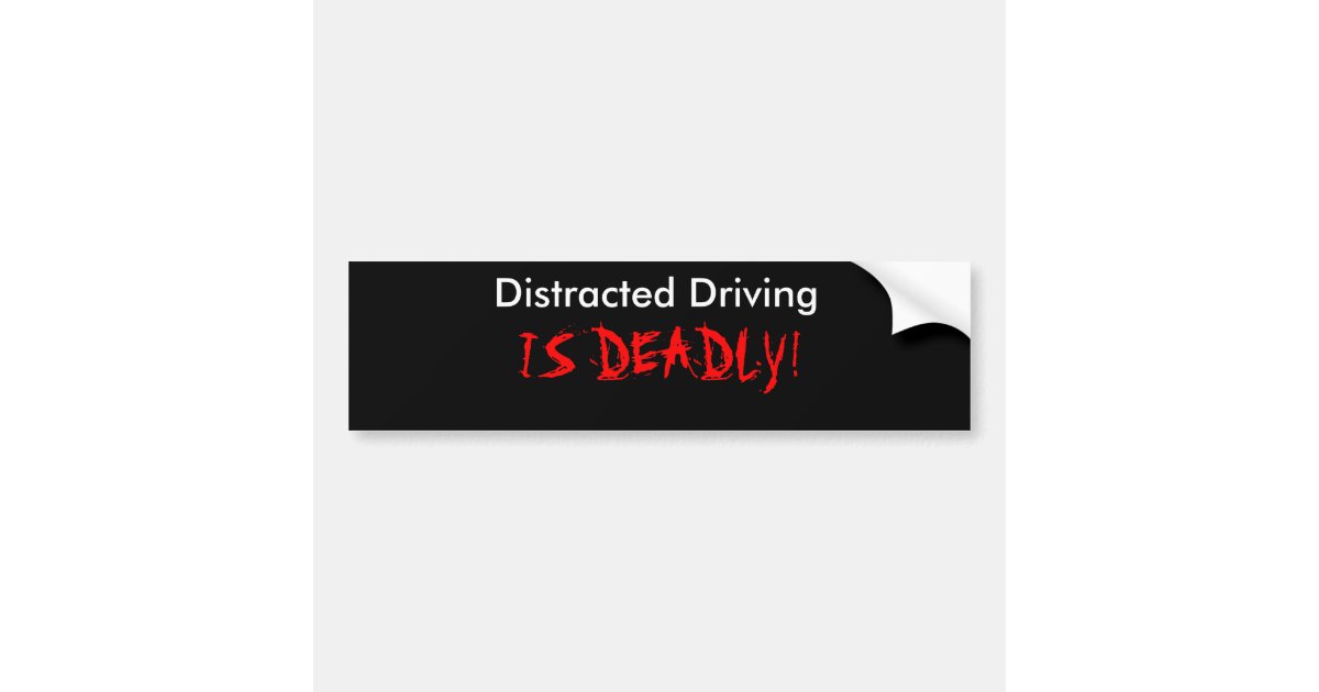 IS DEADLY! , Distracted Driving Bumper Sticker | Zazzle