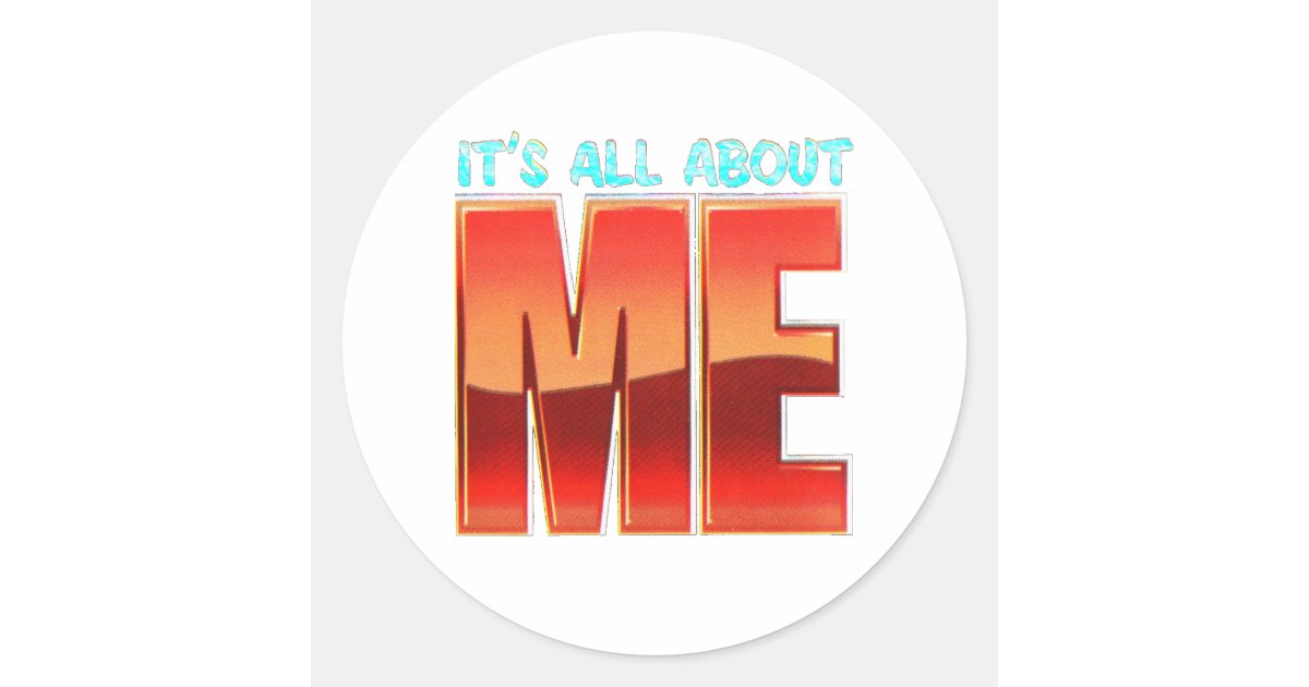 its all about me classic round sticker | Zazzle
