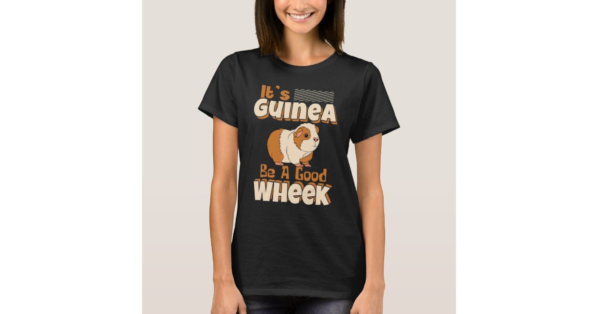 It's Guinea Be A Good Wheek Guinea Pig Cavy Pet T-Shirt | Zazzle