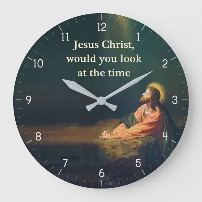 Jesus Christ would you look at the Time Humour Large Clock | Zazzle