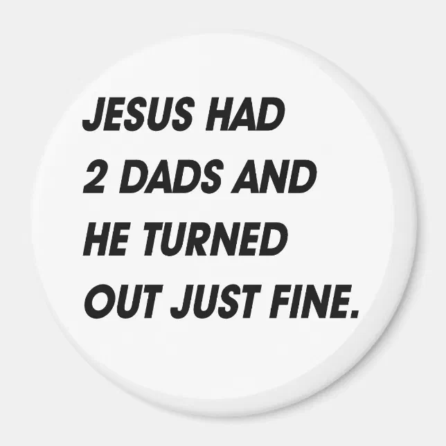 JESUS HAD 2 DADS AND TURNED OUT FINE MAGNET | Zazzle