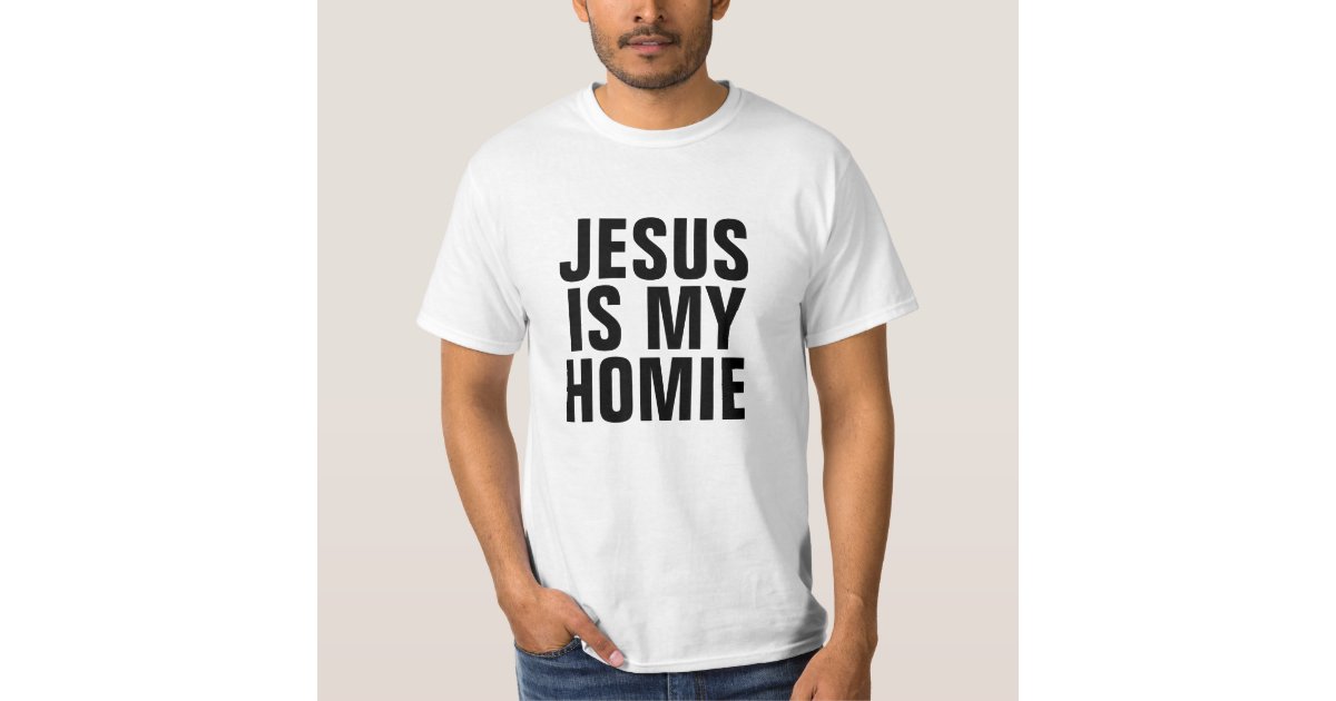 Jesus is My Homie T-Shirt | Zazzle