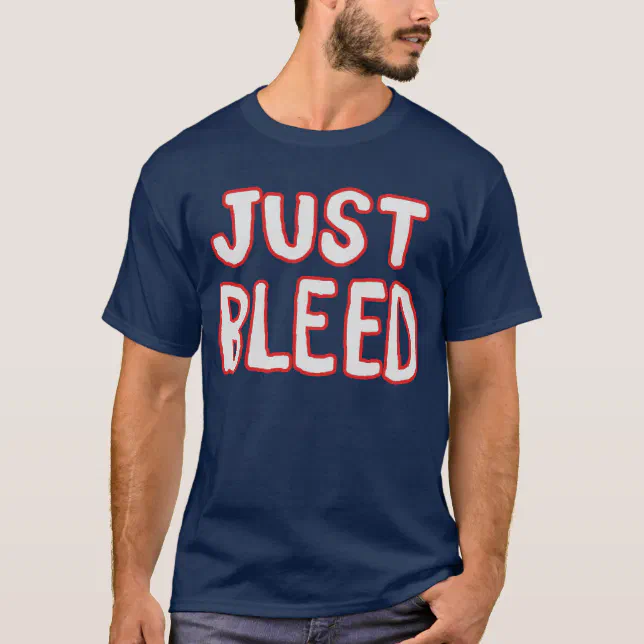 Just Bleed T-Shirt | Zazzle