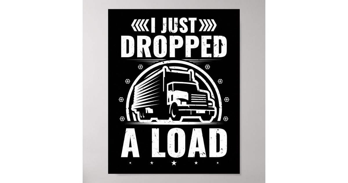 Just Dropped Load Funny Trucker Truck Driver Poster | Zazzle