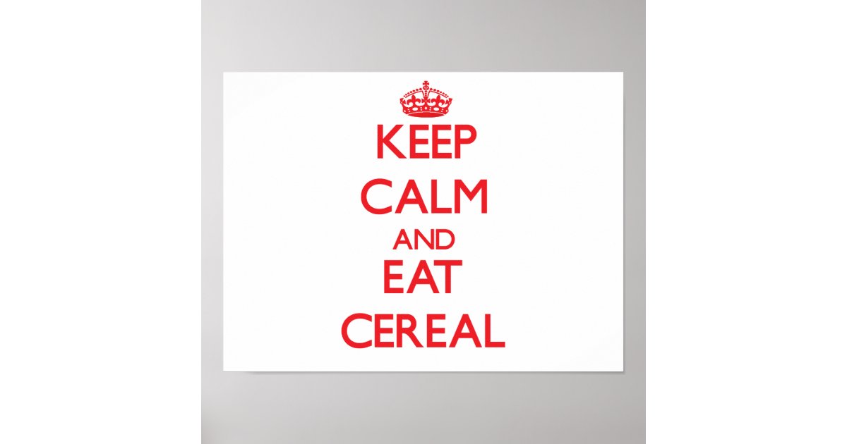 Keep calm and eat Cereal Poster | Zazzle