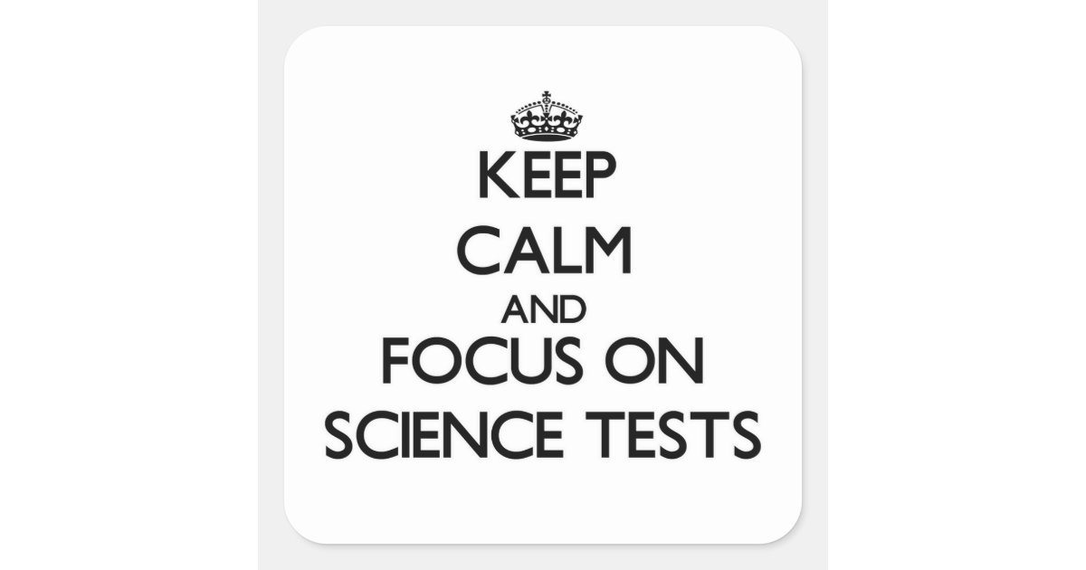 Keep Calm and focus on Science Tests Square Sticker | Zazzle