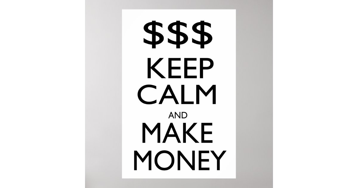 Keep Calm and Make Money Poster | Zazzle