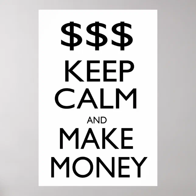 Keep Calm and Make Money Poster | Zazzle