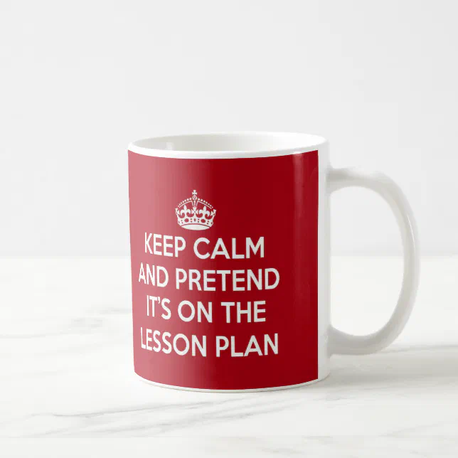 KEEP CALM AND PRETEND IT'S ON THE LESSON PLAN GIFT COFFEE MUG | Zazzle
