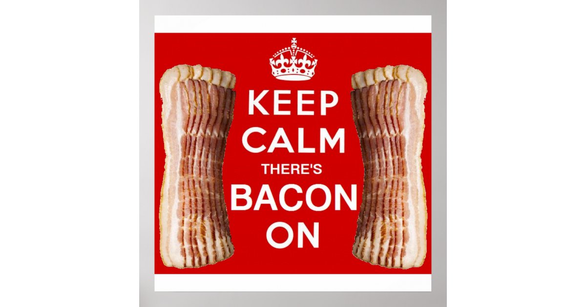 Keep Calm there's Bacon On Poster! Poster | Zazzle