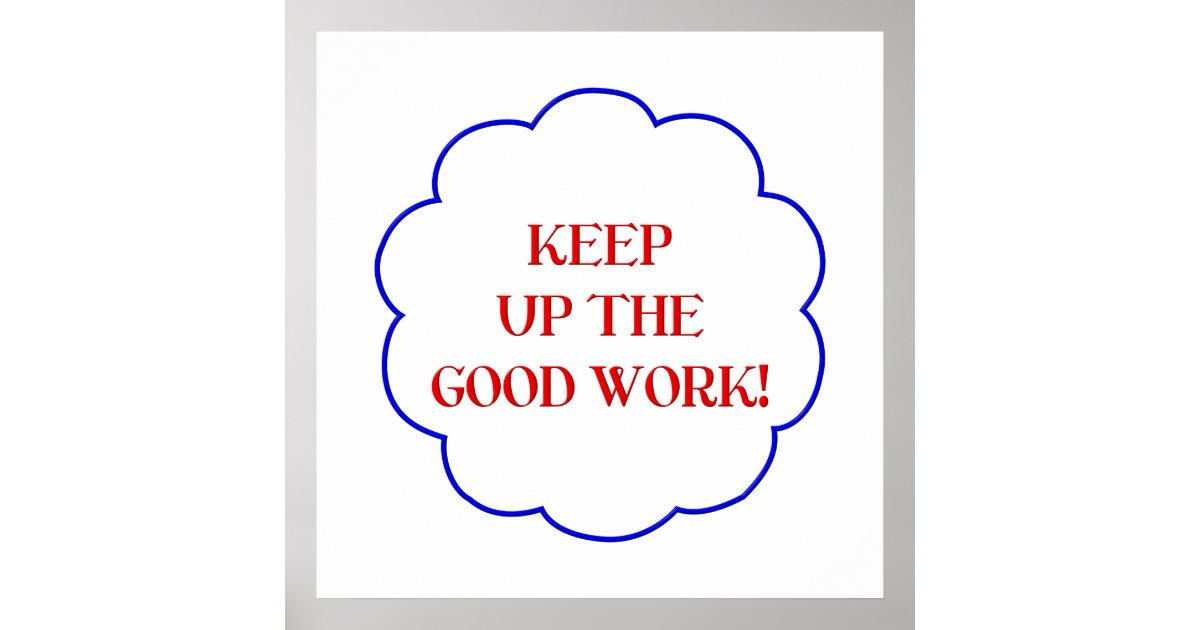 Keep up the good work! poster | Zazzle