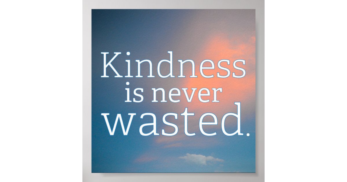 Kindness is never wasted motivational poster | Zazzle