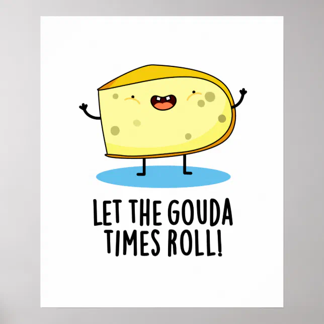 Let The Gouda Times Roll Funny Cheese Pun Poster | Zazzle
