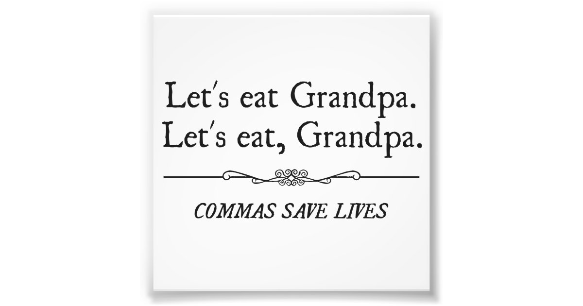 Let's Eat Grandpa Commas Save Lives Photo Print | Zazzle