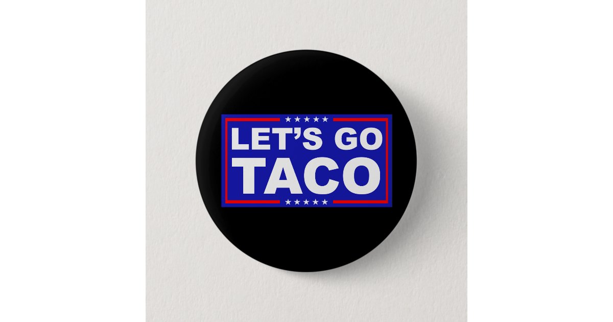 Let's Go Taco Political Humour 6 Cm Round Badge | Zazzle