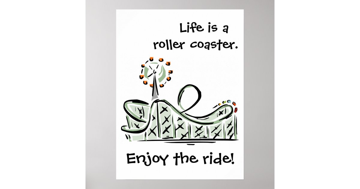 Life Is A Roller Coaster. Enjoy The Ride! Poster | Zazzle