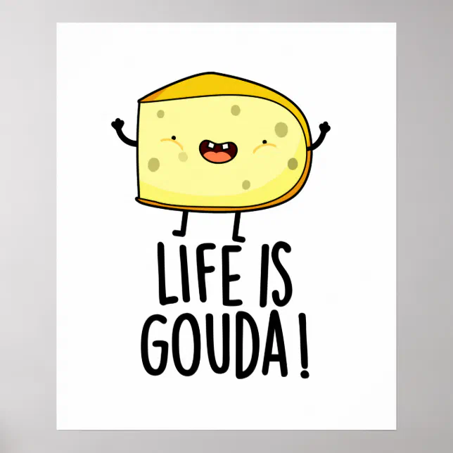 Life Is Gouda Funny Positive Cheese Pun Poster | Zazzle