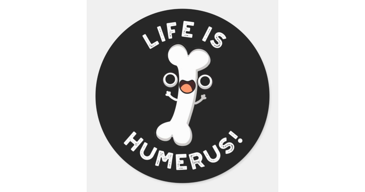 Life Is Humerus Funny Bone Pun Dark BG Classic Round Sticker | Zazzle